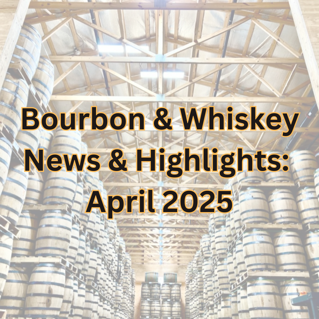 Bourbon & Whiskey News: April 2025 | Your Bourbon Journey